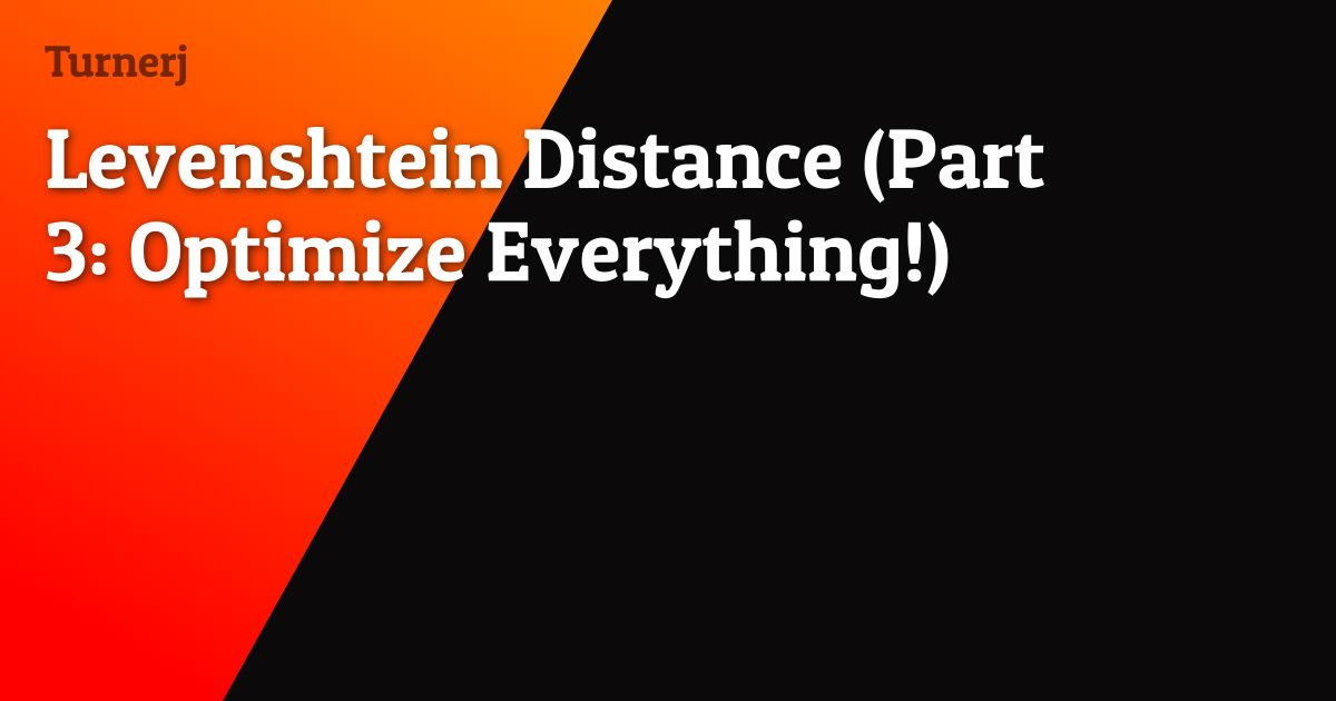 Levenshtein Distance (Part 3: Optimize Everything!) - Turnerj (aka ...