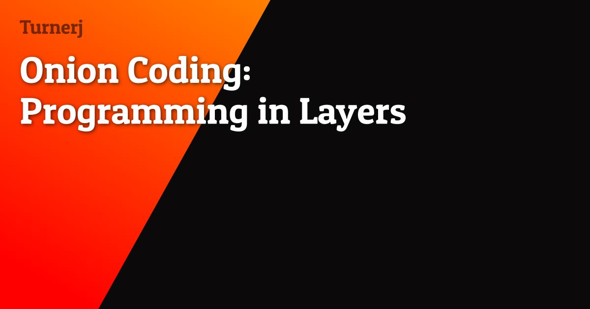 Onion Coding: Programming in Layers - Turnerj (aka. James Turner)